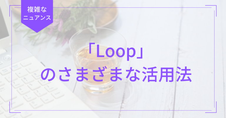 【Keep me in the loop～「Loop」のさまざまな活用法】 | グローバルコミュニケーション